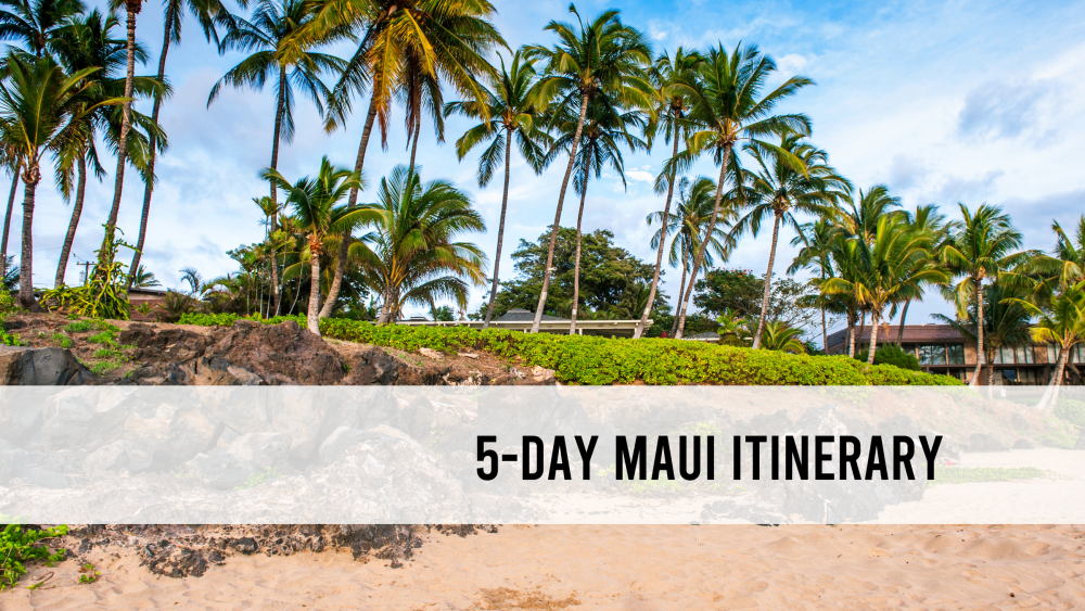 The perfect Maui 5 day itinerary